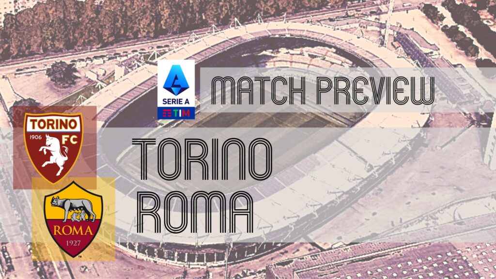 Torino vs Roma: Serie A Preview, Potential Lineups & Prediction