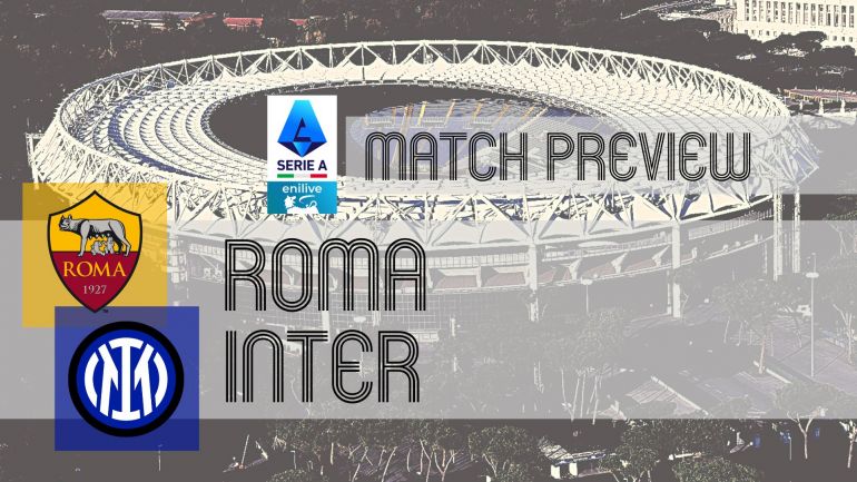 Serie A Preview: Roma vs Inter - Team News, Line-ups & Prediction